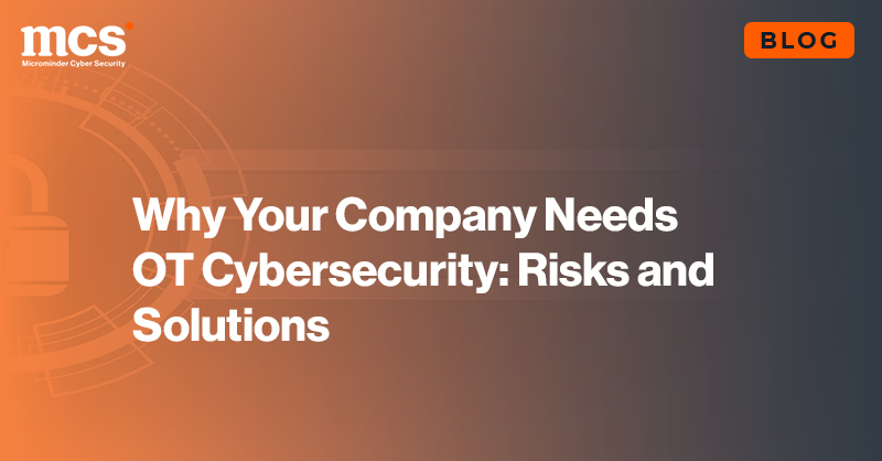 Why Your Company Needs OT Cybersecurity: Risks and Solutions | Microminder Cyber Security